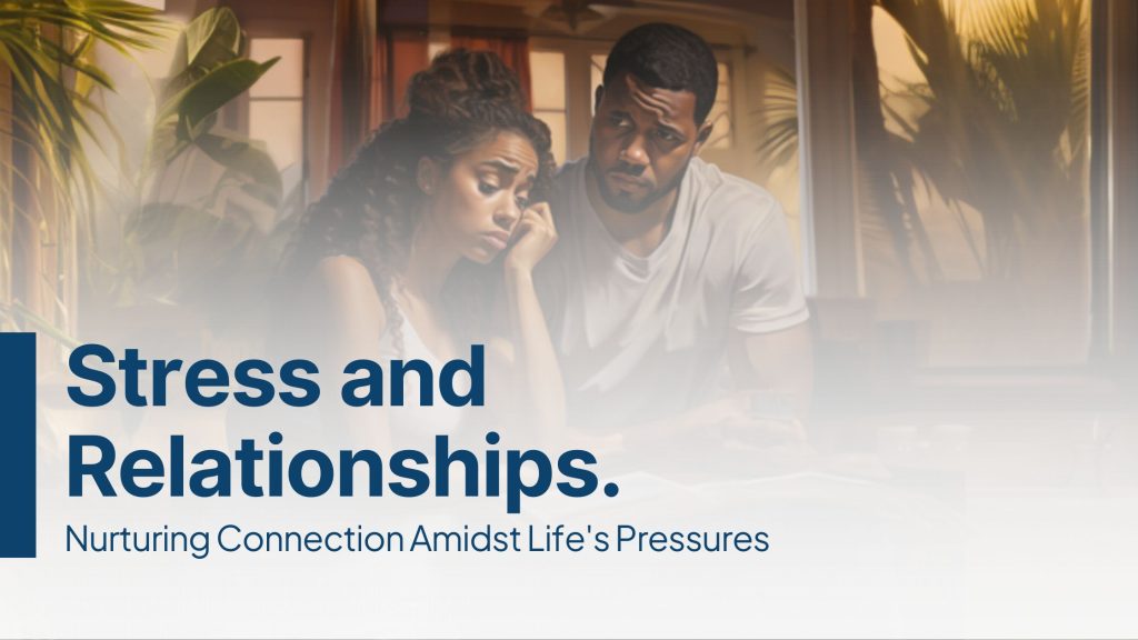 Stress and Relationships: Nurturing Connection Amidst Life's Pressures